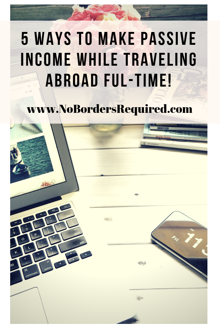 5 Ways To Make Passive Income While Traveling Abroad Full Time No